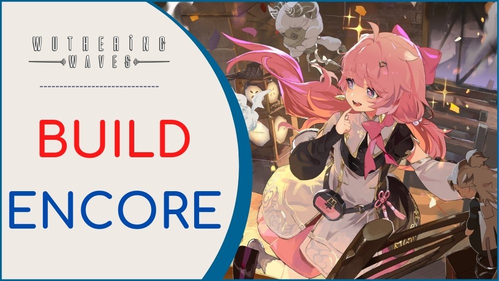 Hướng dẫn Build Encore Wuthering Waves
